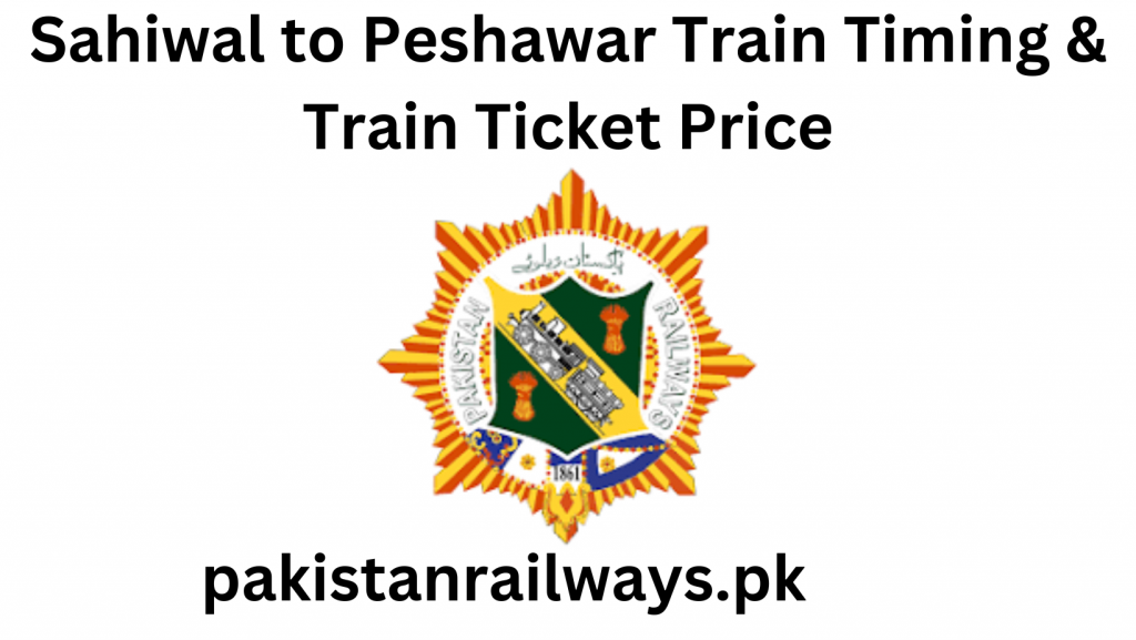 Sahiwal to Peshawar Train Timing & Train Ticket Price 2024